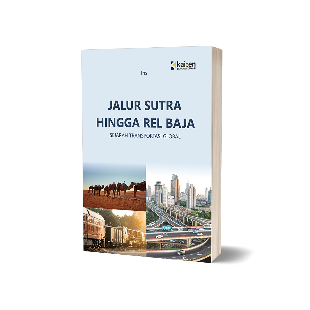 Jalur Sutra Hingga Rel Baja : Sejarah Transportasi Global – KAIZEN ...